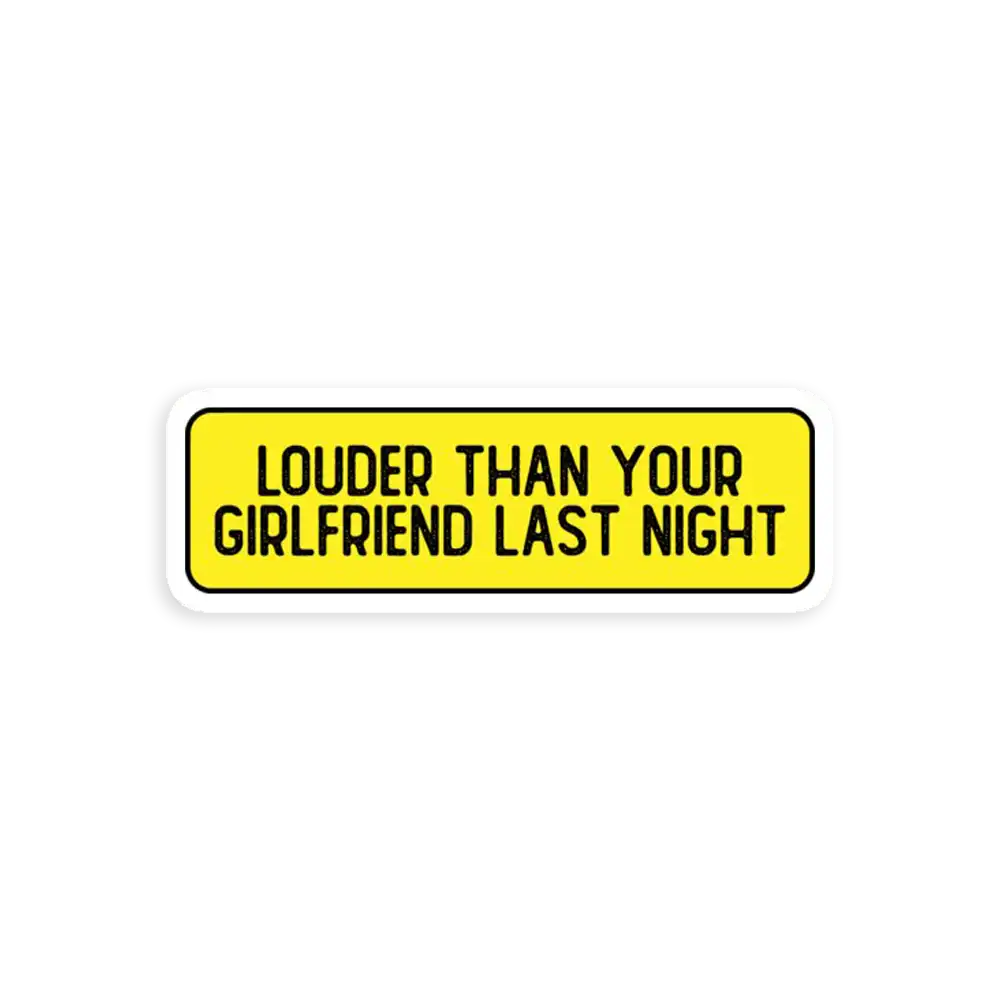 Louder Than Your Girlfriend Last Night Sticker