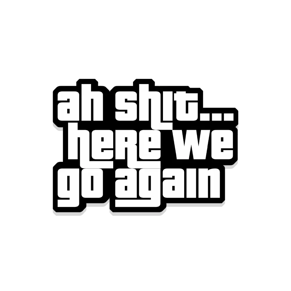 Ah Shit Here We Go Again Sticker